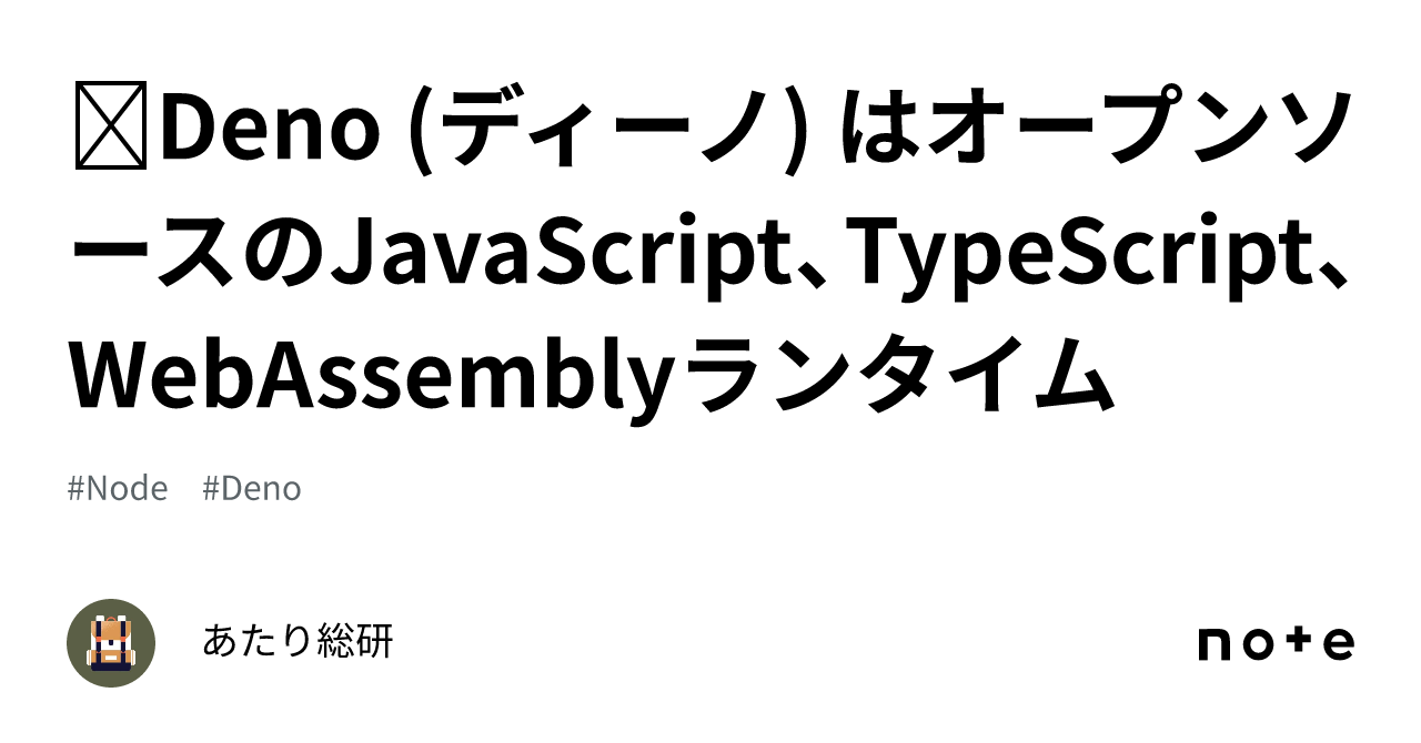 🛠Deno (ディーノ) はオープンソースのJavaScript、TypeScript、WebAssemblyランタイム｜あたり総研