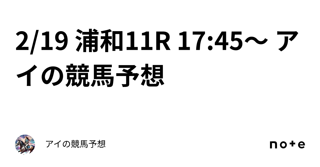 2/19 浦和11R 17:45〜 🐴アイの競馬予想🐴｜アイの競馬予想🐴