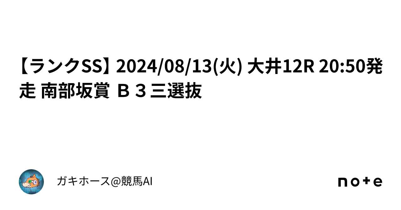 【ランクSS】 2024/08/13(火) 大井12R 20:50発走 南部坂賞 B3三選抜｜ガキホース@競馬AI