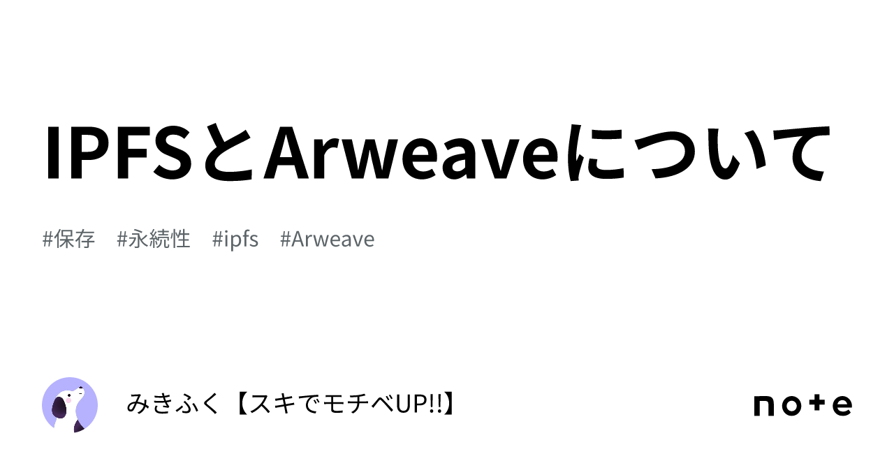 IPFSとArweaveについて｜みきふく【スキでモチベUP!!】