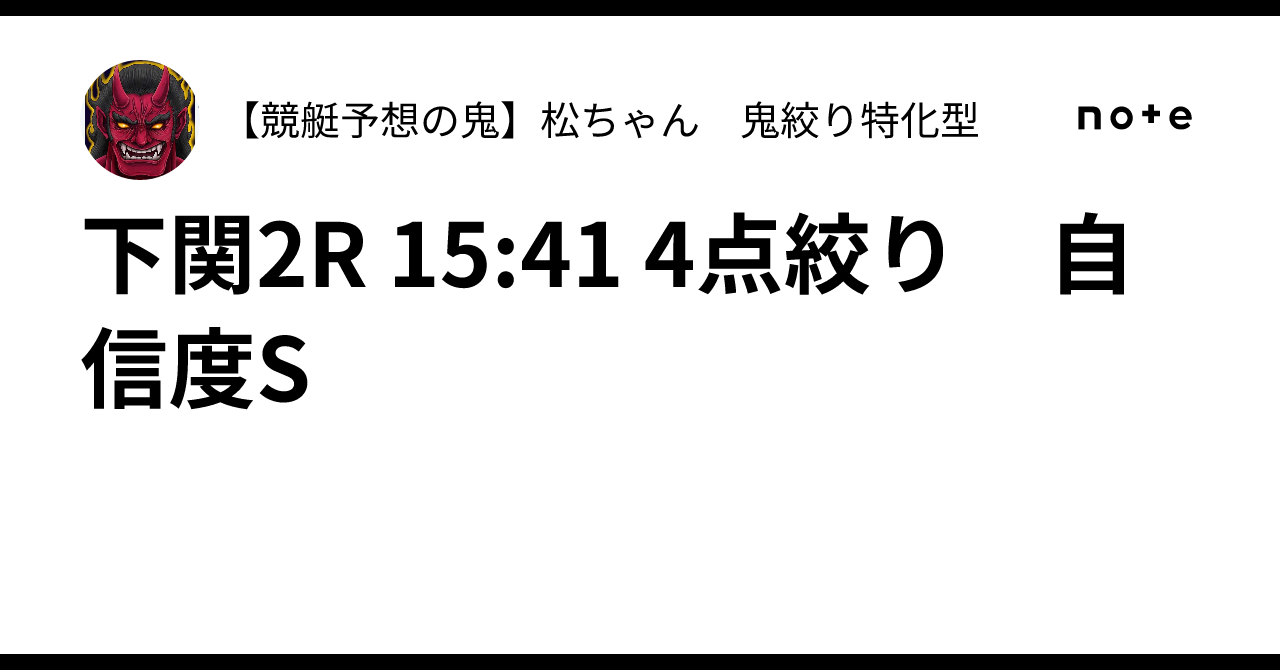 下関2R 15:41 👹4点絞り👹 ️‍🔥自信度S‼️ ️‍🔥｜【競艇予想の鬼👹】松ちゃん ️‍🔥鬼絞り👹👹👹特化型 ️‍🔥