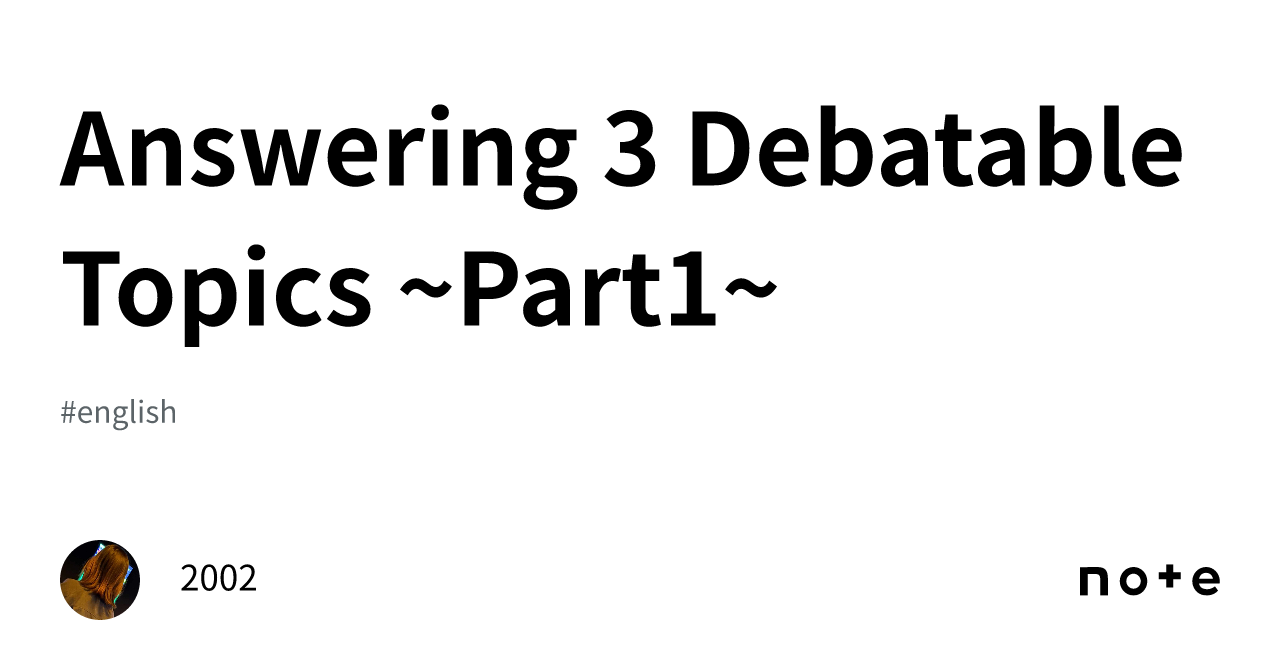 Answering 3 Debatable Topics ~Part1~｜2002