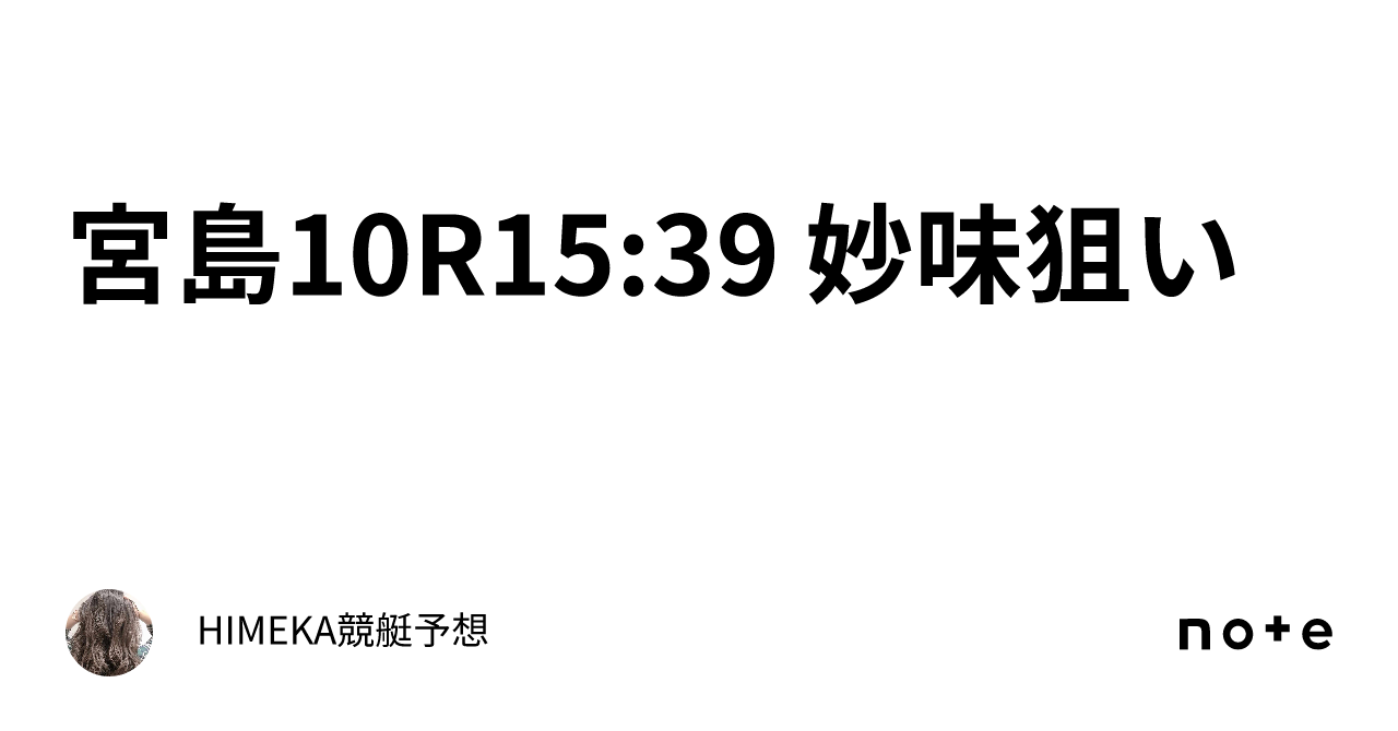宮島10R15:39 妙味狙い ️‍🔥｜HIMEKA競艇予想⭐️