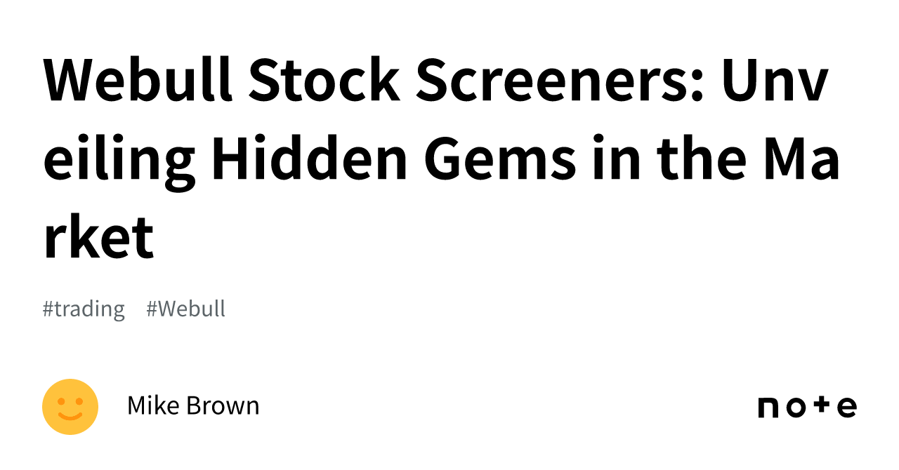 Webull Stock Screeners: Unveiling Hidden Gems in the Market｜Mike Brown