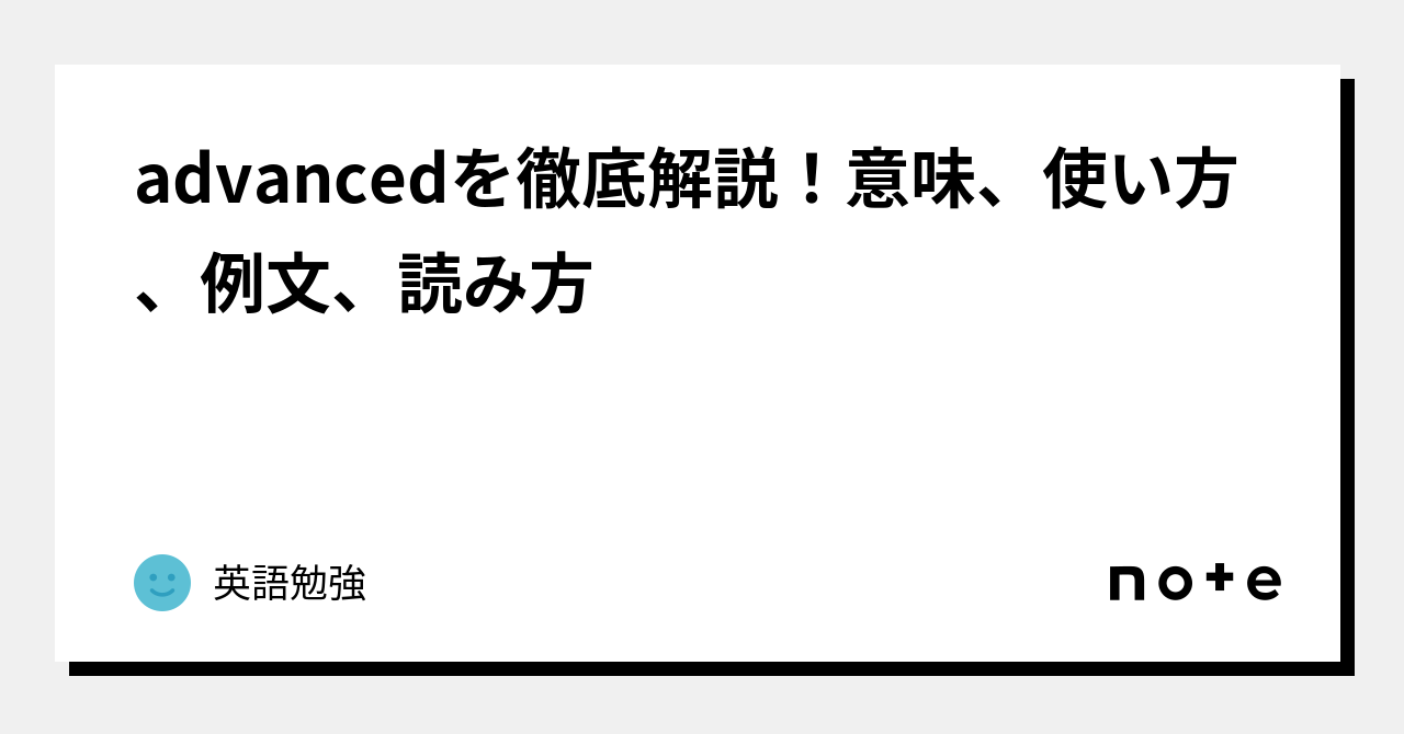 advancedを徹底解説！意味、使い方、例文、読み方｜英語勉強