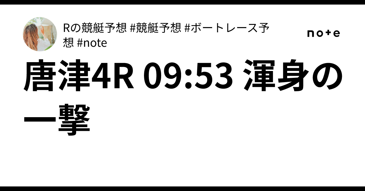 唐津4R 09:53 ㊗️渾身の一撃｜⭐️Rの競艇予想⭐️ #競艇予想 #ボートレース予想 #note