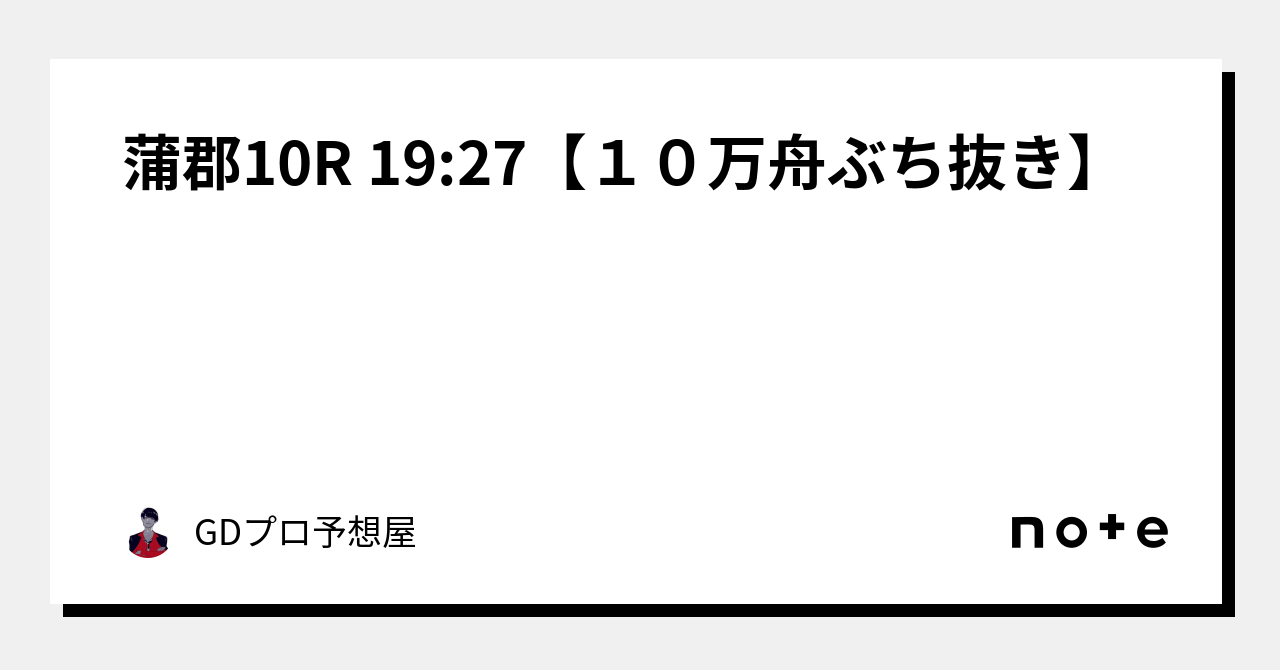 蒲郡10R 19:27【🔥🔥10万舟ぶち抜き🔥🔥】｜GDプロ予想屋 競艇予想 競輪予想