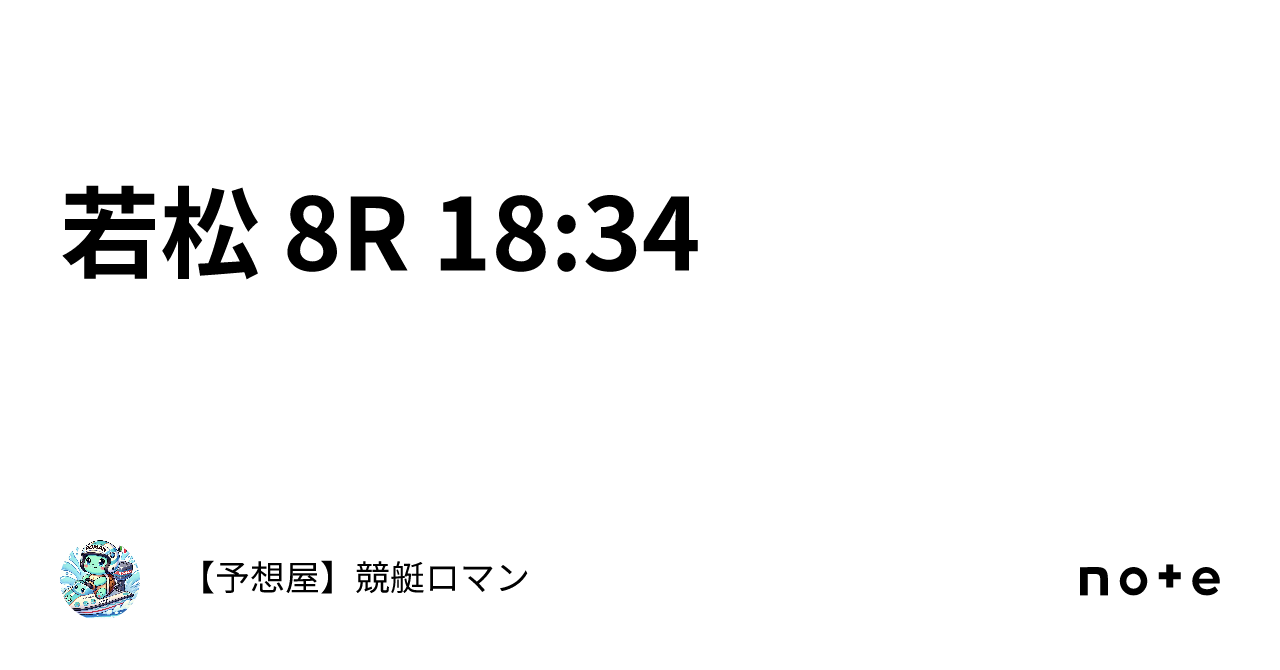 若松 8R 18:34｜【予想屋】競艇ロマン