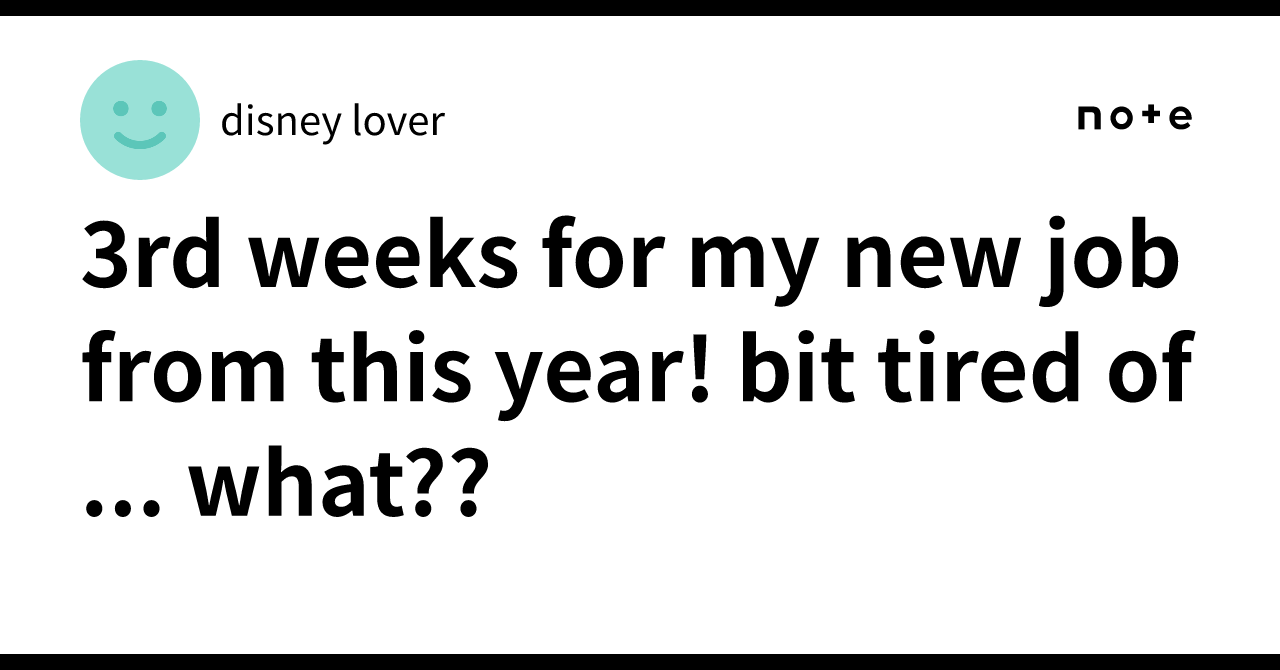 3rd weeks for my new job from this year! bit tired of... what??｜disney ...