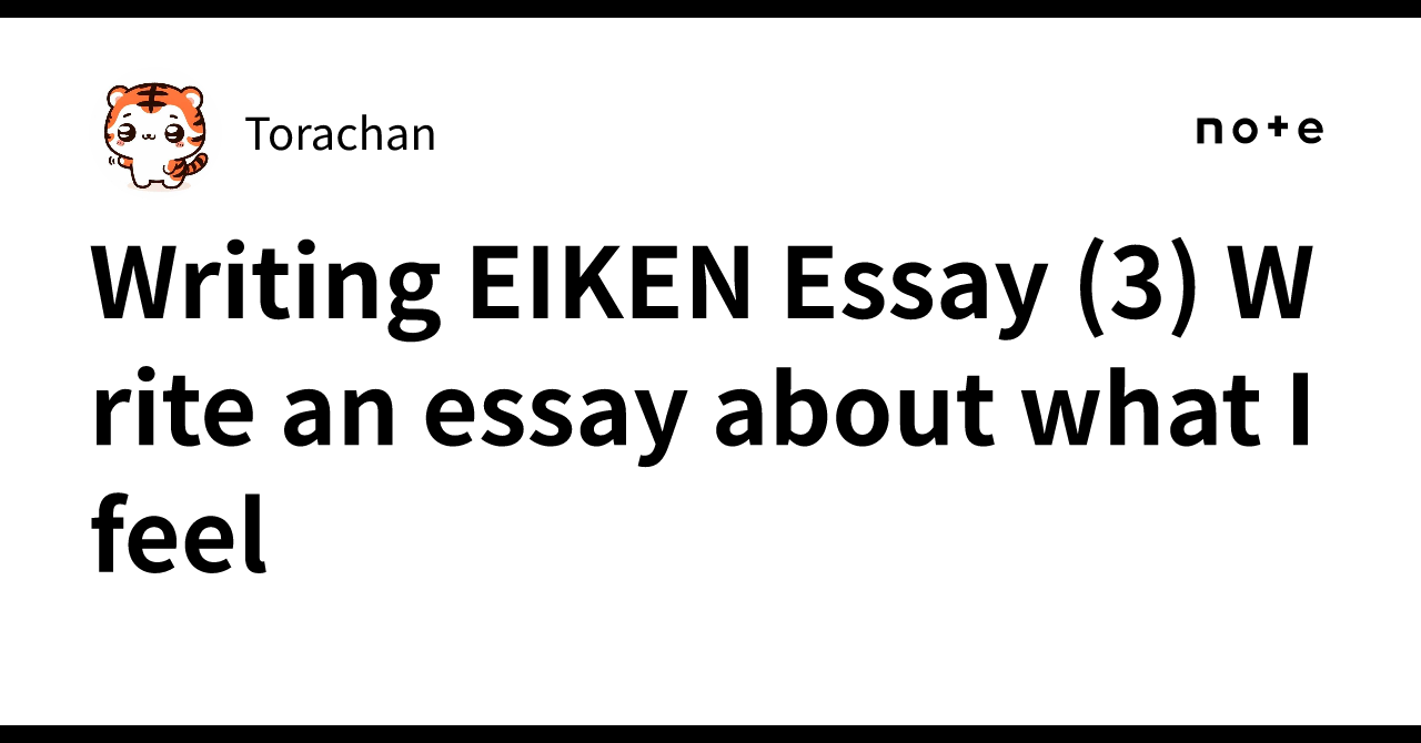 Writing EIKEN Essay (3) Write an essay about what I feel｜Torachan