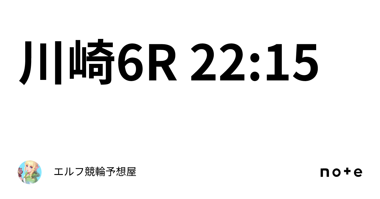 川崎6R 22:15｜エルフ🧝‍♀️競輪予想屋🧝‍♀️