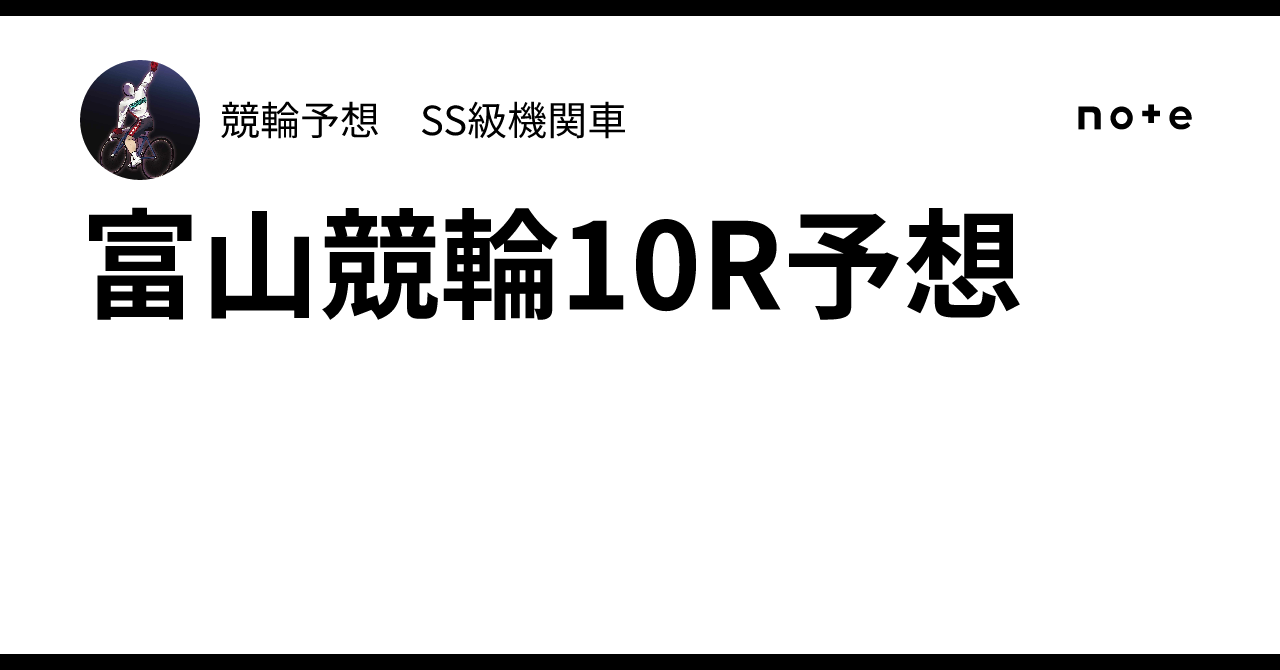 富山競輪10R予想｜🚴‍♀️競輪予想 SS級機関車🚴‍♀️