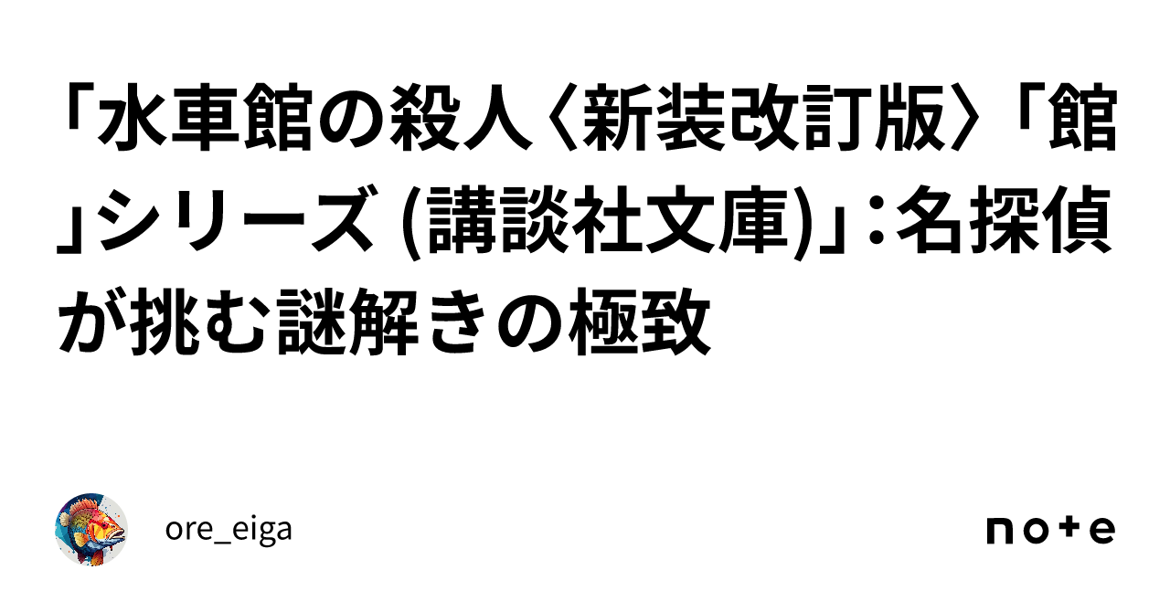 「水車館の殺人〈新装改訂版〉 ｢館｣シリーズ (講談社文庫)」：名探偵が挑む謎解きの極致｜ore_eiga