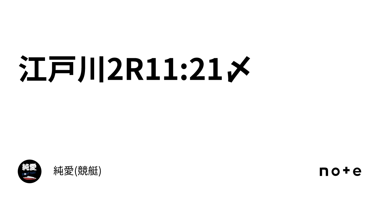 江戸川2R11:21〆｜純愛(🚤競艇🚤)