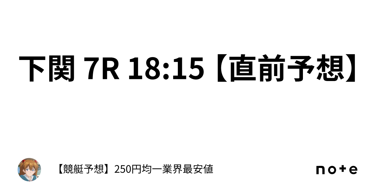 下関 7R 18:15 【直前予想】｜【競艇予想】🚤 ️‍🔥250円均一‼️業界最安値😈