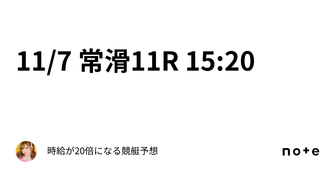 11/7 常滑11R 15:20｜時給が20倍になる🌈競艇予想