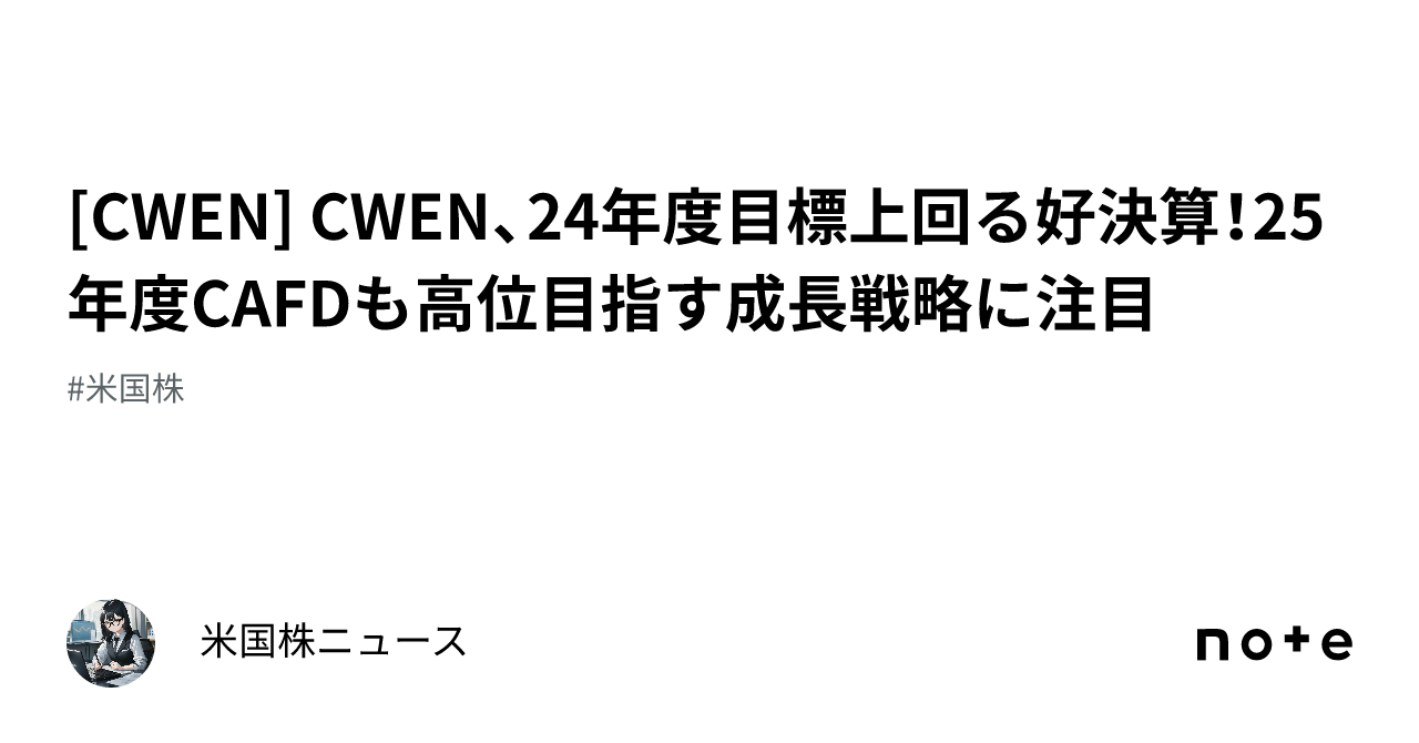[CWEN] CWEN、24年度目標上回る好決算！25年度CAFDも高位目指す成長戦略に注目｜米国株ニュース