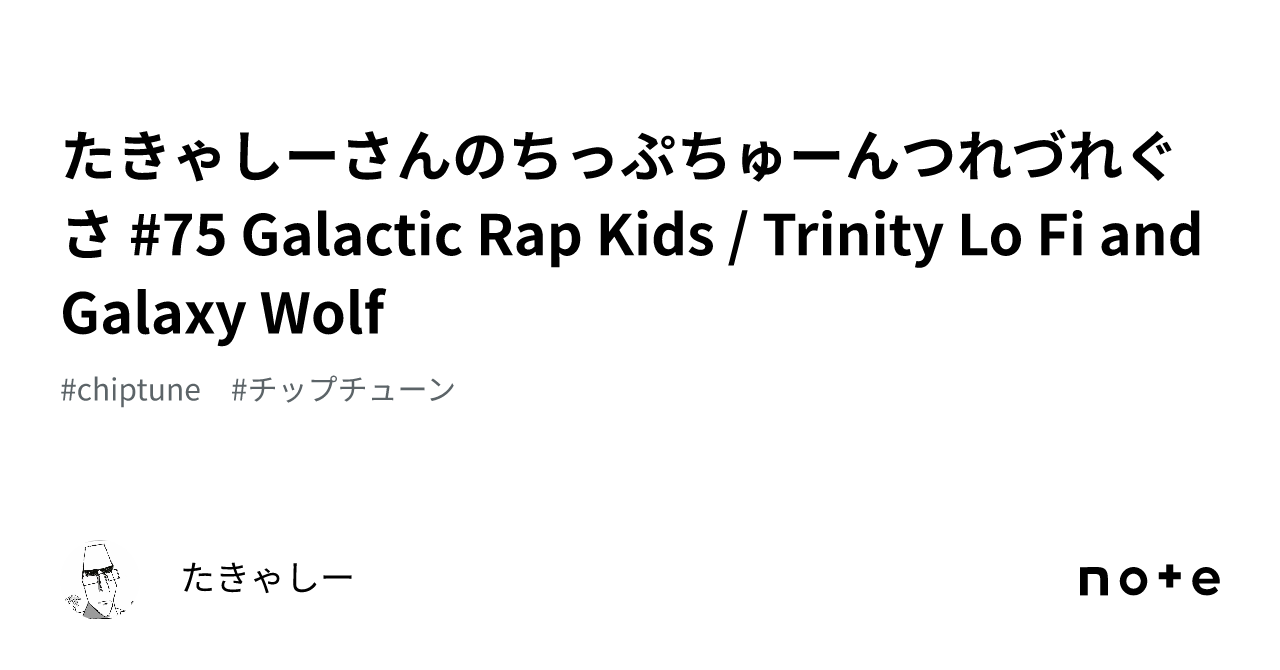 たきゃしーさんのちっぷちゅーんつれづれぐさ #75 Galactic Rap Kids / Trinity Lo Fi and Galaxy ...