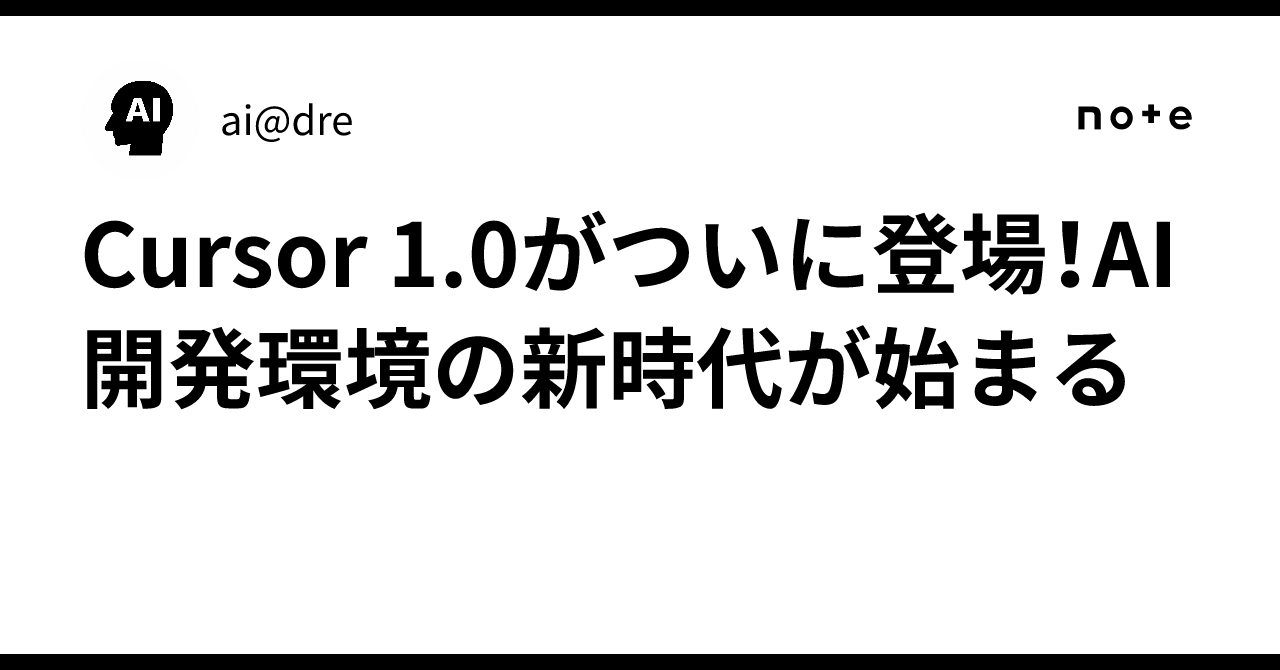 Cursor 1.0がついに登場！AI開発環境の新時代が始まる｜ai@dre