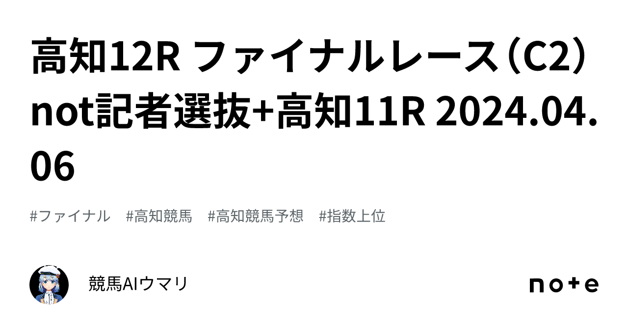 高知12R ファイナルレース（C2） not記者選抜+高知11R 2024.04.06｜競馬AIウマリ