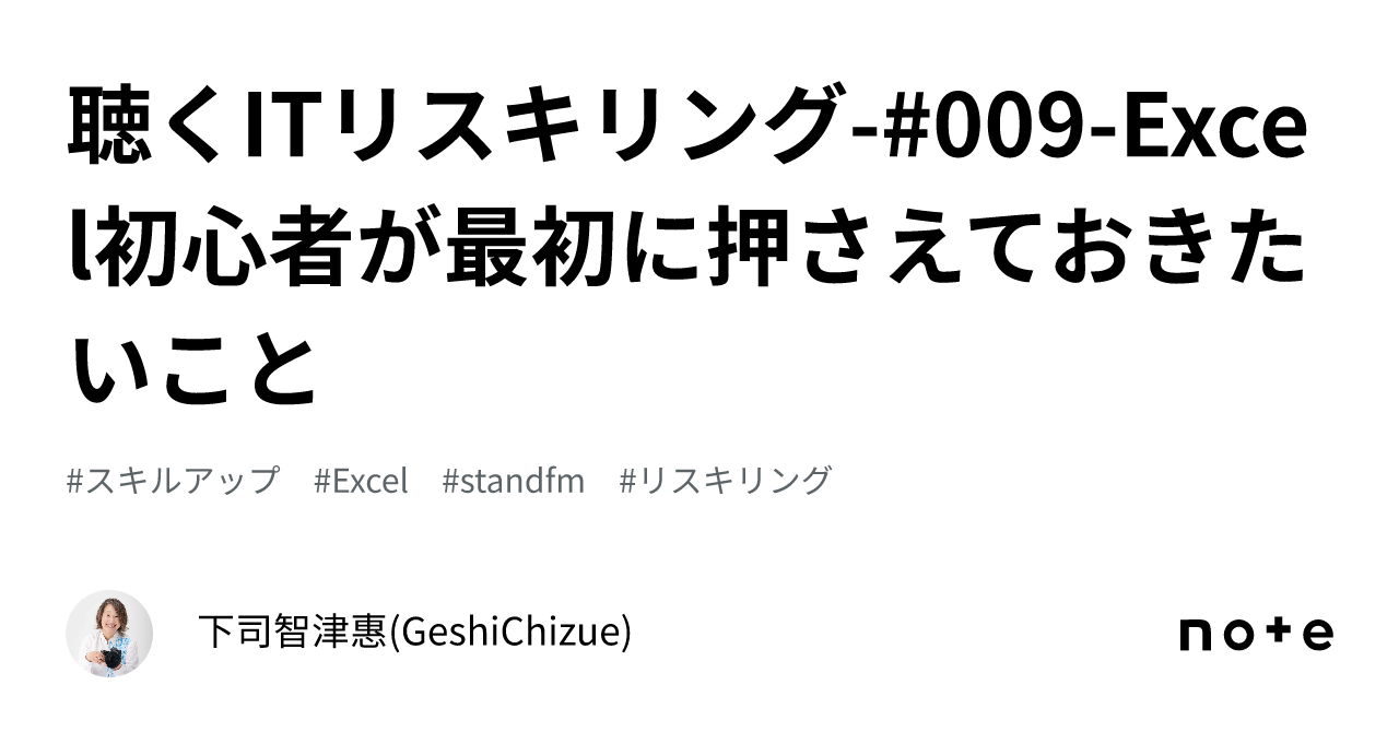 聴くITリスキリング-#009-Excel初心者が最初に押さえておきたいこと｜下司智津惠(GeshiChizue)