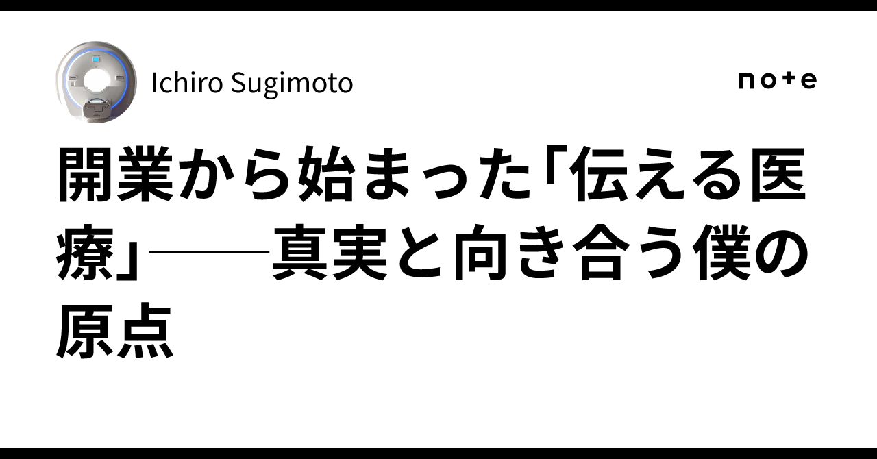 開業から始まった「伝える医療」──真実と向き合う僕の原点｜Ichiro Sugimoto