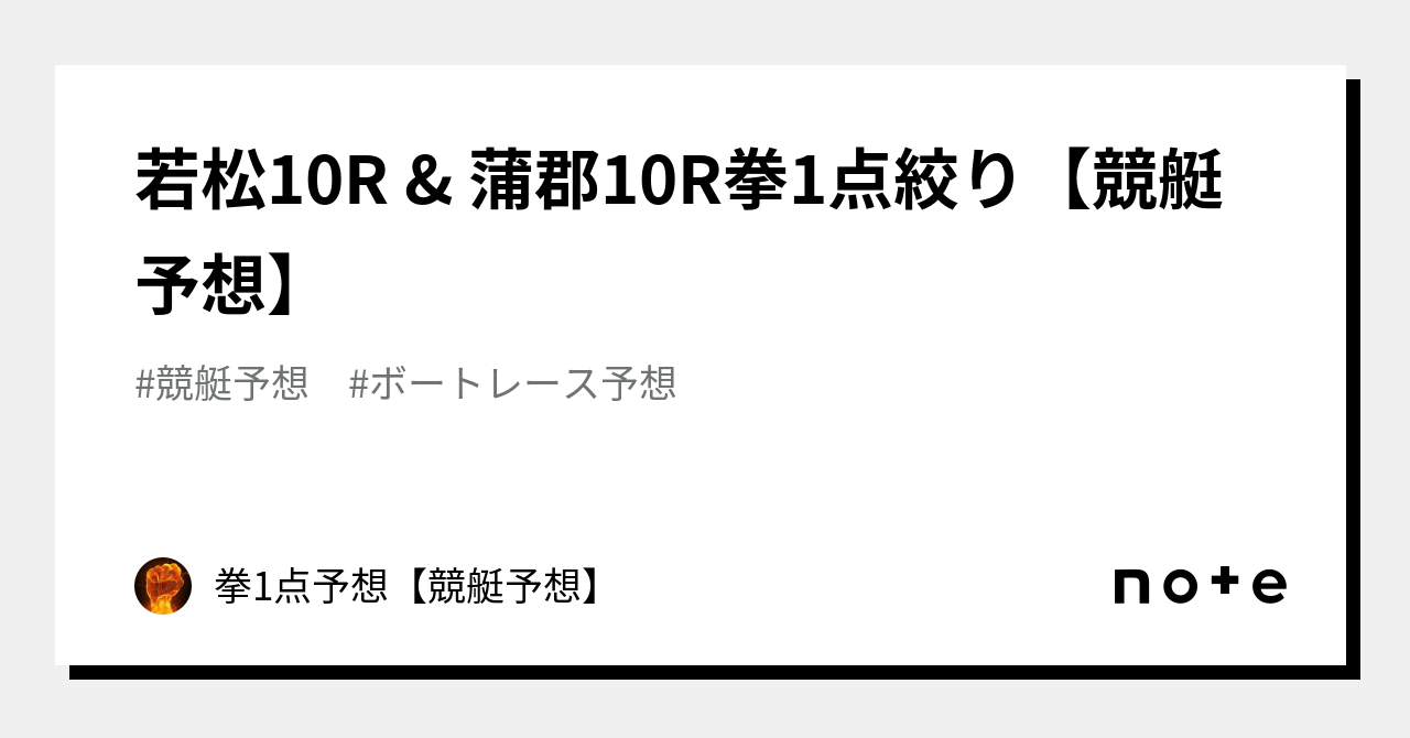 若松10R & 蒲郡10R🔥拳1点絞り【競艇予想】｜拳1点予想【競艇予想】｜note