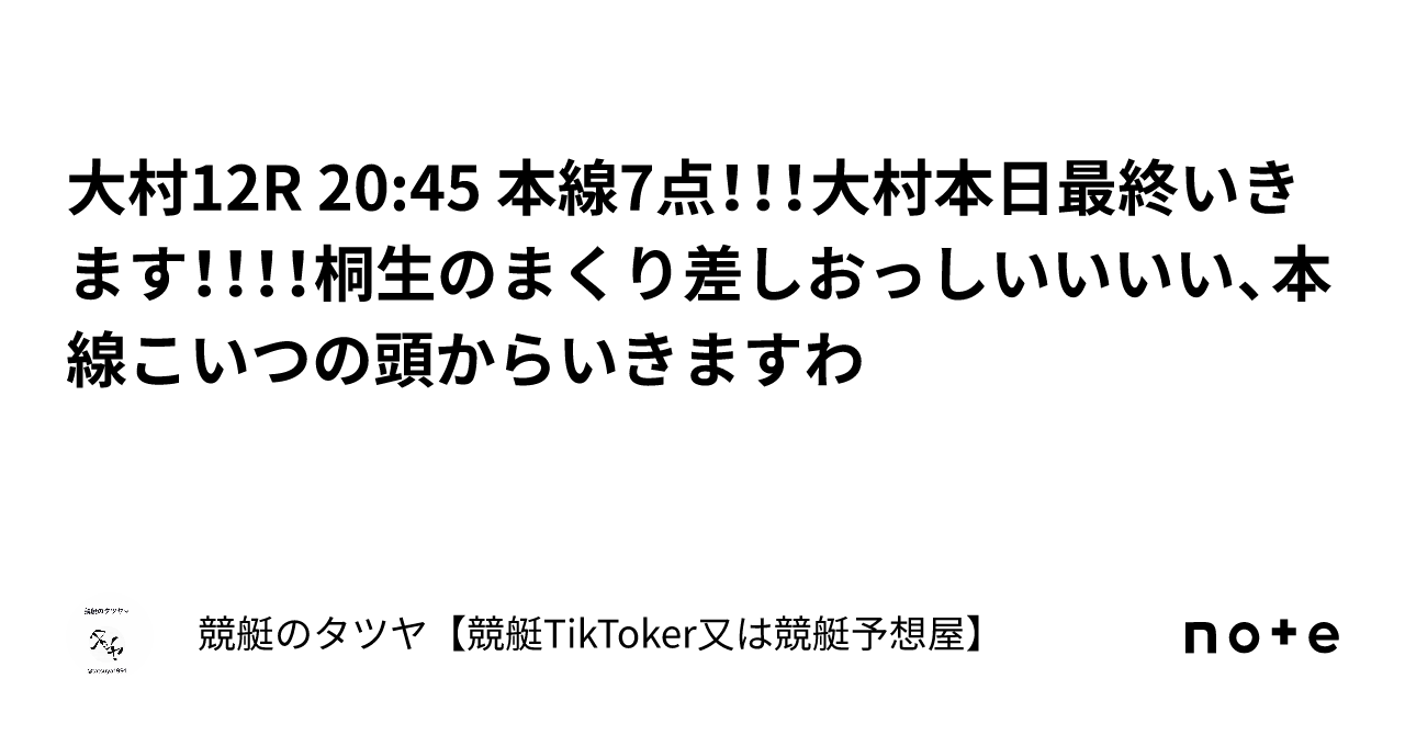 大村12R 20:45 本線7点！！！大村本日最終いきます！！！！桐生のまくり差しおっしいいいい、本線こいつの頭からいきますわ｜競艇のタツヤ【競艇TikToker又は競艇予想屋】