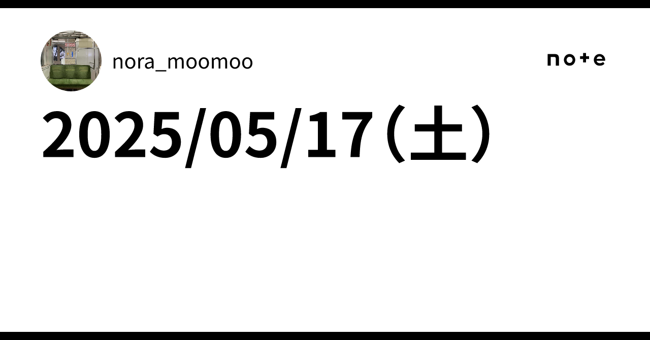 2025/05/17（土）｜nora_moomoo