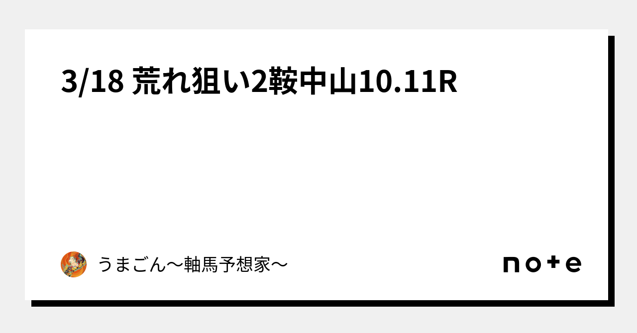3/18 荒れ狙い2鞍中山10.11R｜うまごん〜軸馬予想家〜｜note