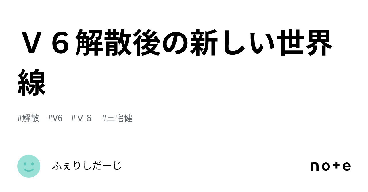 V6解散後の新しい世界線｜ふぇりしだーじ