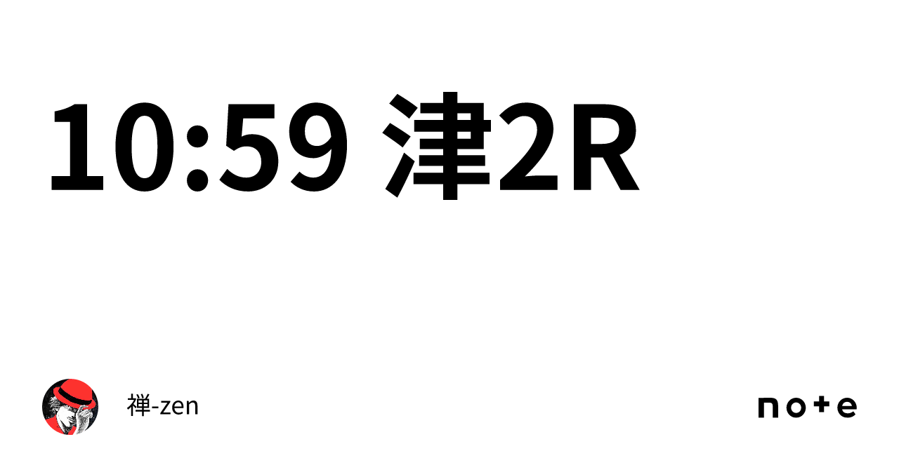 10:59 津2R｜禅-zen