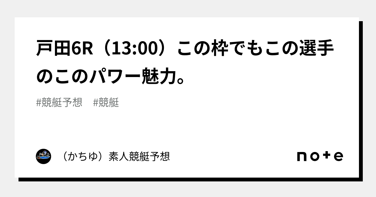 戸田6R（13:00）この枠でもこの選手のこのパワー魅力。｜@競艇素人予想かちゆ