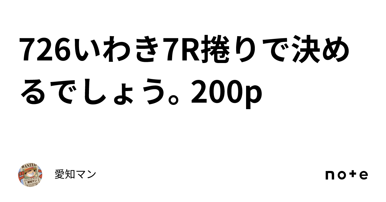 726いわき7R捲りで決めるでしょう。200p｜愛知マン