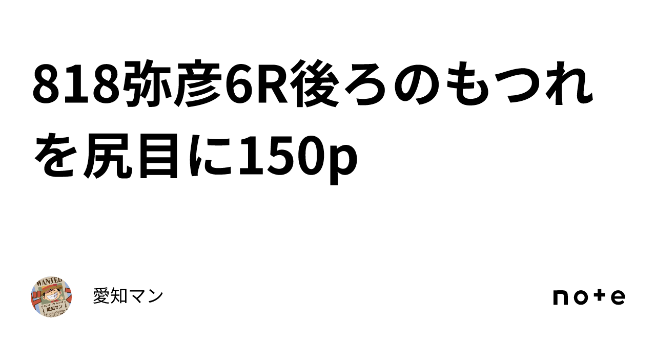 818弥彦6R後ろのもつれを尻目に150p｜愛知マン