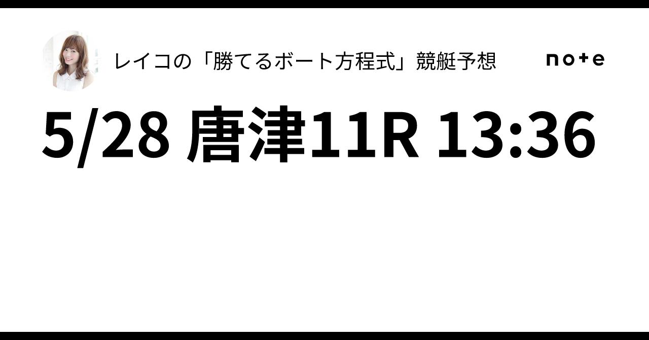 5/28 唐津11R 13:36｜レイコの「勝てるボート方程式」💄競艇予想