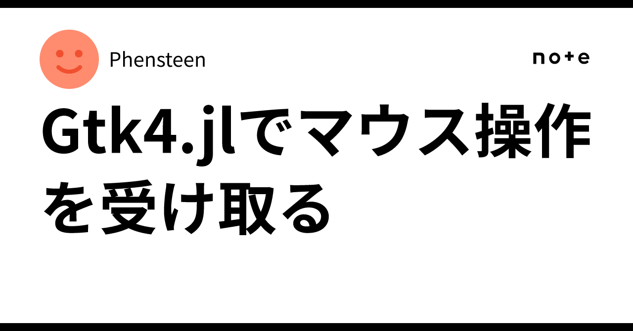 Gtk4.jlでマウス操作を受け取る｜Phensteen