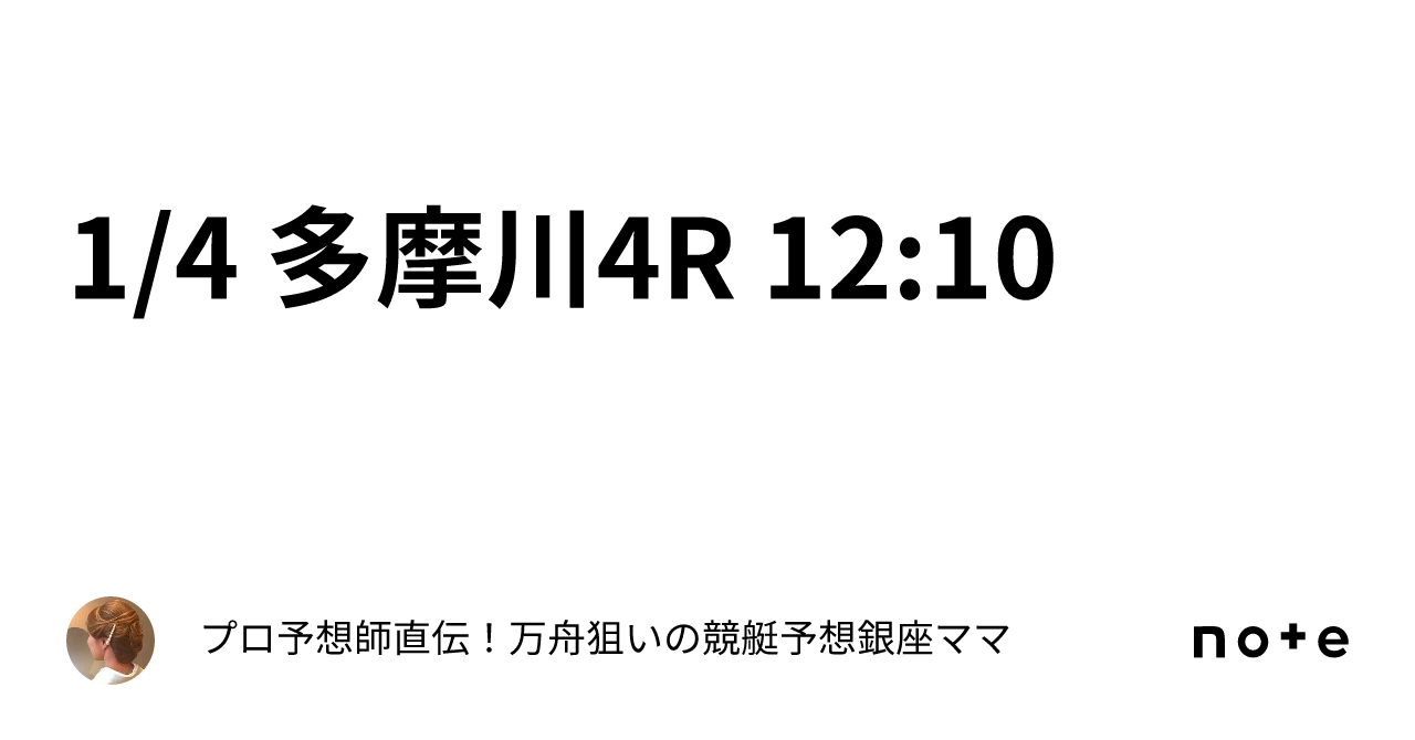 1/4 多摩川4R 12:10｜プロ予想師直伝！万舟狙いの競艇予想🥂銀座ママ🥂