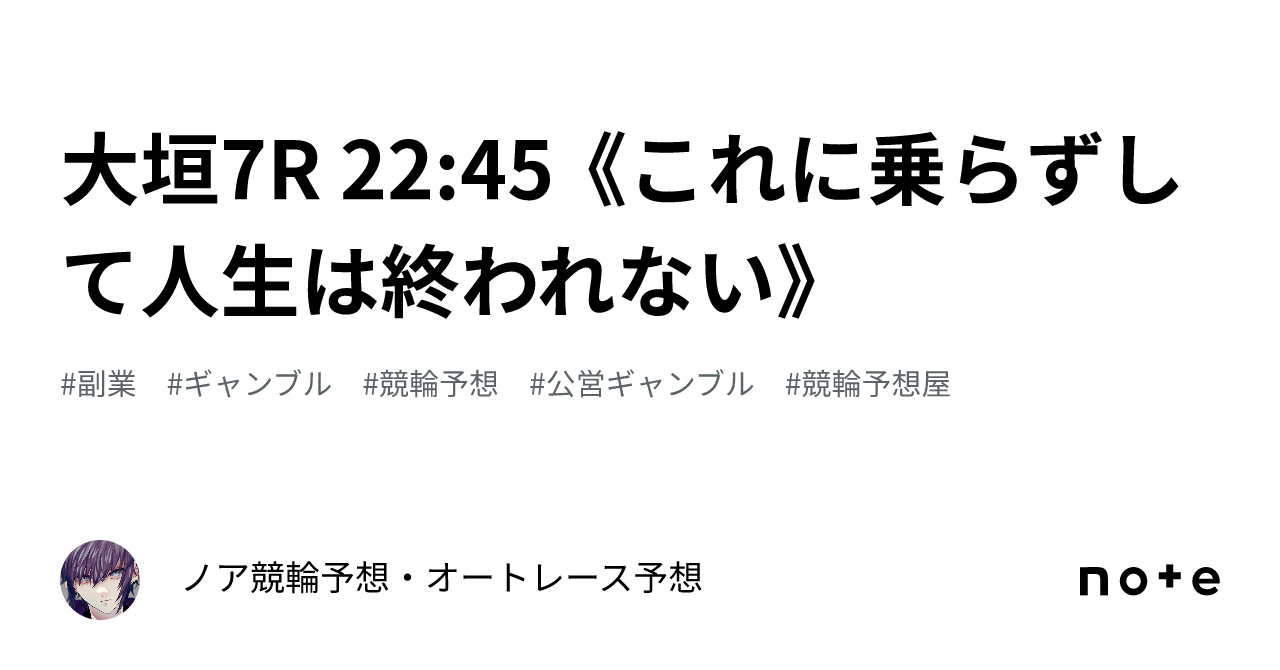 大垣7R 22:45 《これに乗らずして人生は終われない》｜ ノア💎競輪予想・オートレース予想💎