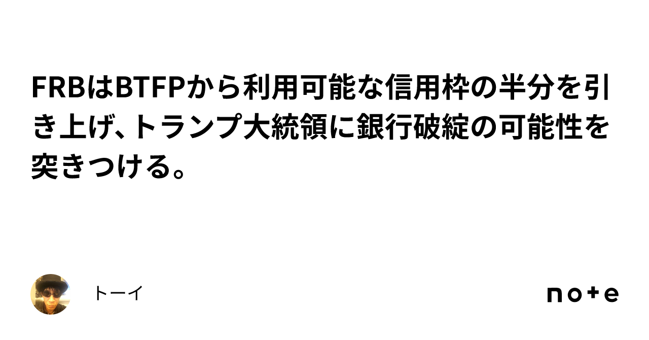 FRBはBTFPから利用可能な信用枠の半分を引き上げ、トランプ大統領に銀行破綻の可能性を突きつける。｜トーイ