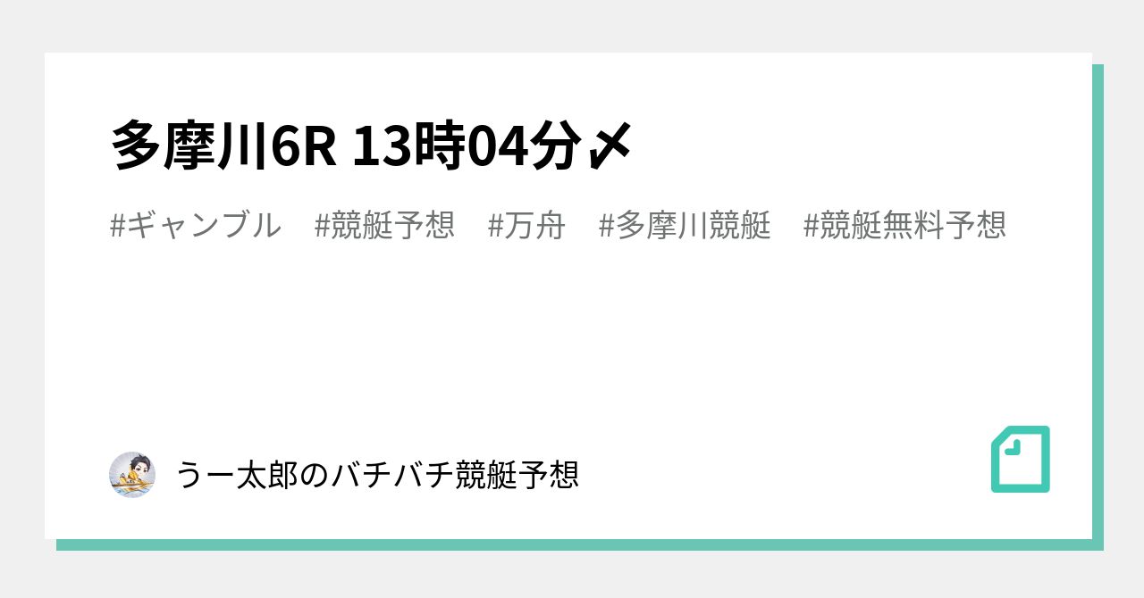 🚤 多摩川6R 13時04分〆🚤 ｜🚤 うー太郎のバチバチ競艇予想屋🚤