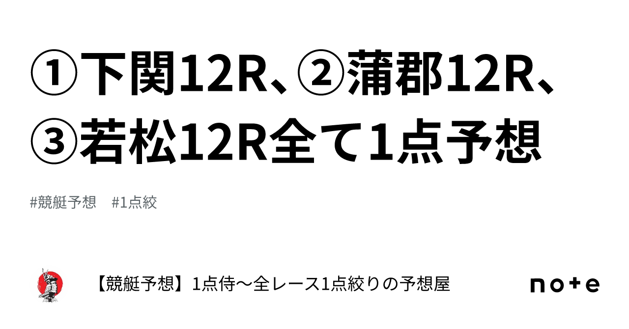 ⚔️①下関12R、②蒲郡12R、③若松12R⚔️全て1点予想⚔️｜【競艇予想】1点侍～全レース1点絞りの予想屋