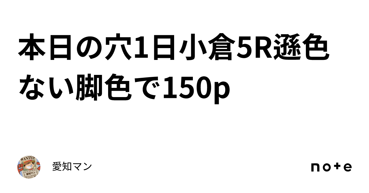 本日の穴🔥1日小倉5R遜色ない脚色で150p｜愛知マン