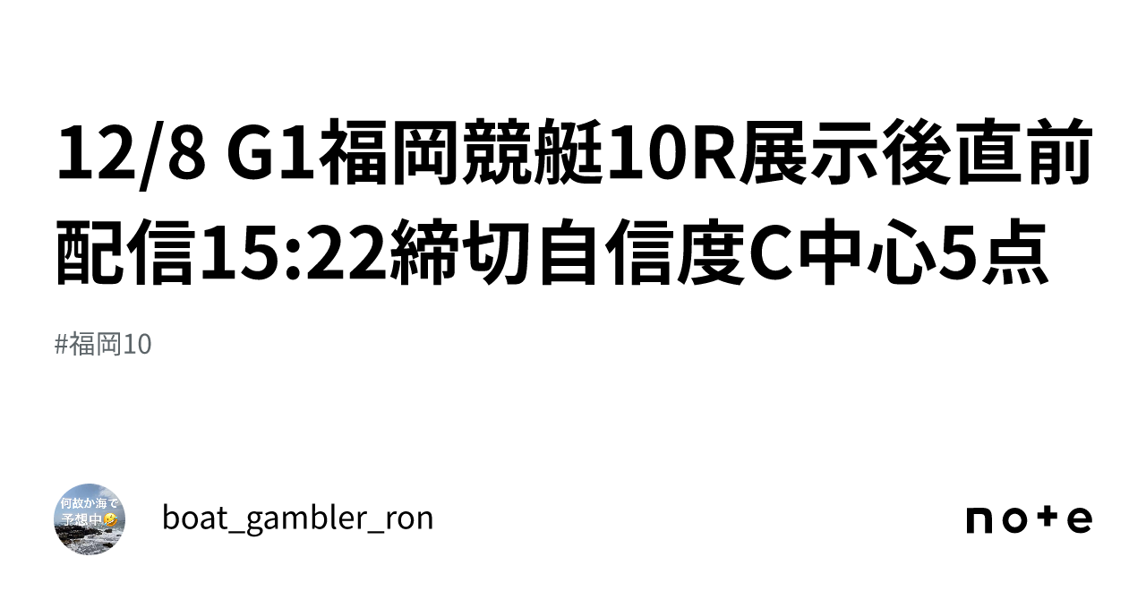 12/8 G1福岡競艇10R🏠展示後直前配信🔥🔥15:22締切🎖️自信度C🔥🔥中心5点‼️｜boat_gambler_ron