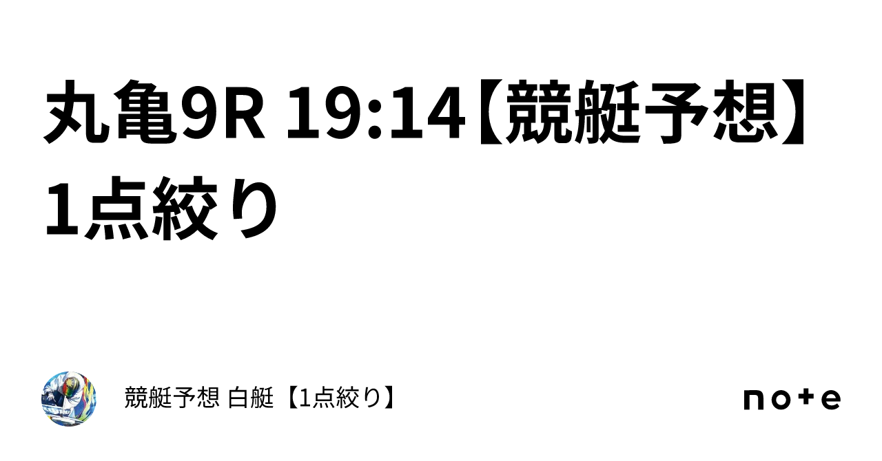 丸亀9R 19:14【競艇予想】1点絞り｜競艇予想 白艇【1点絞り】