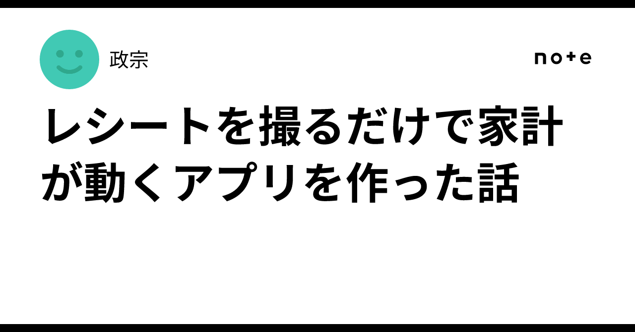 レシートを撮るだけで家計が動くアプリを作った話｜Masamune Endo