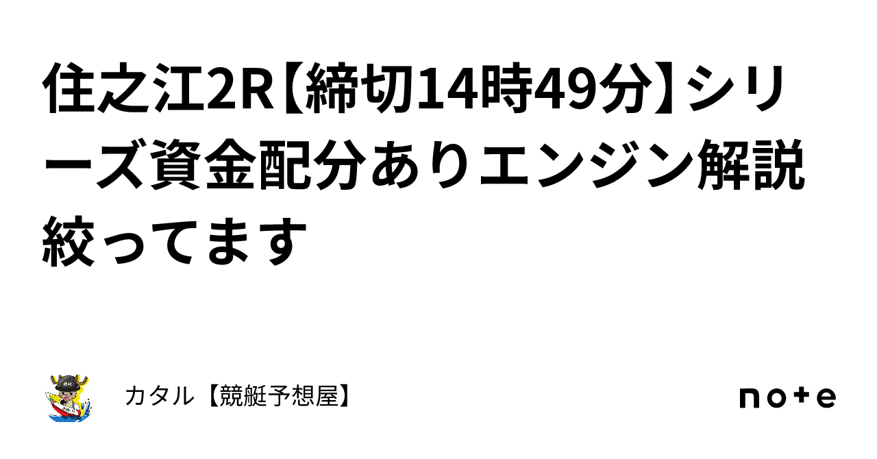 🔥🌐住之江2R【締切14時49分】🔥🌐シリーズ🔥🌐資金配分あり🔥エンジン解説🔥絞ってます｜カタル【競艇予想屋】