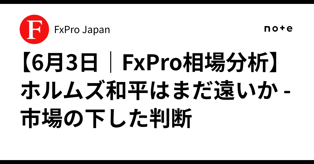 【6月3日｜FxPro相場分析】ホルムズ和平はまだ遠いか - 市場の下した判断｜FxPro Japan