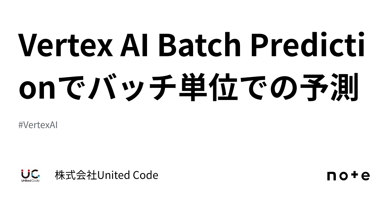 Vertex AI Batch Predictionでバッチ単位での予測｜株式会社United Code