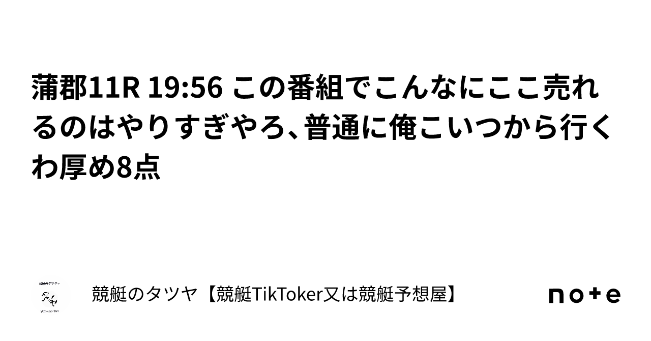 蒲郡11R 19:56 この番組でこんなにここ売れるのはやりすぎやろ、普通に俺こいつから行くわ厚め8点｜競艇のタツヤ【競艇TikToker又は競艇予想屋】